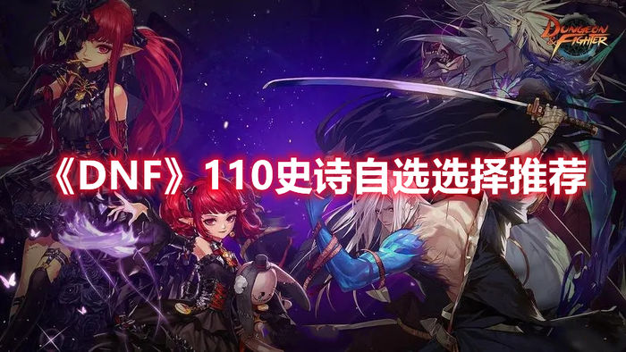 DNF 110史诗自选选择推荐-太平洋电脑网